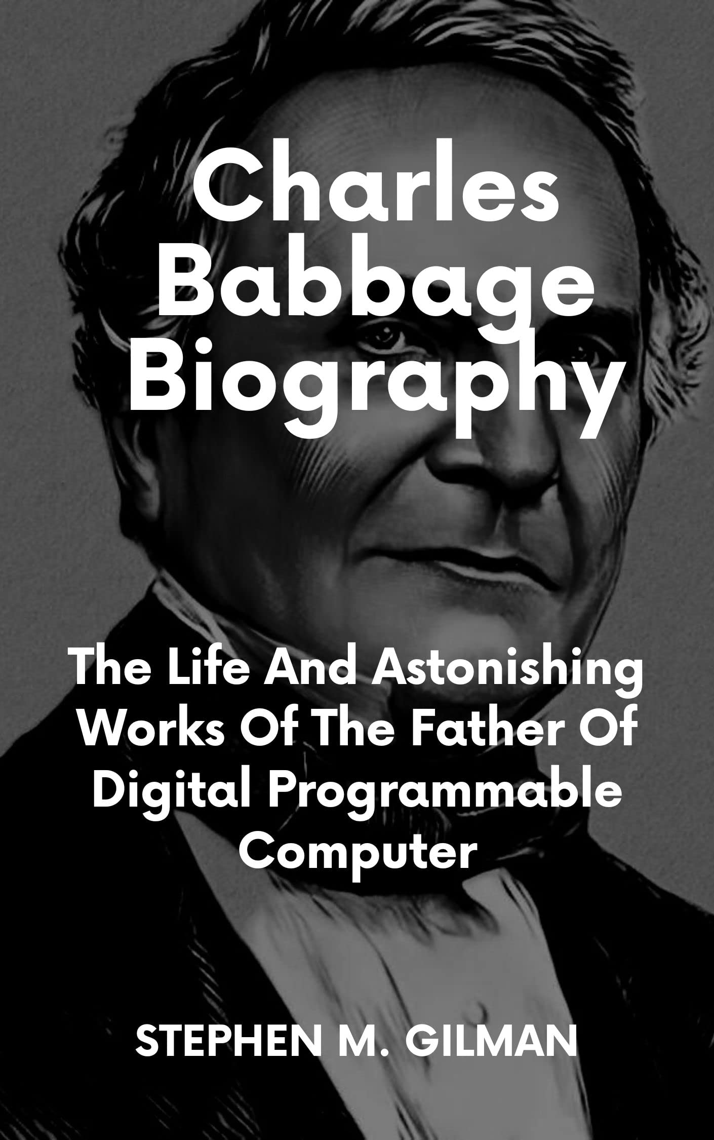 Charles Babbage Biography: The Life And Astonishing Works Of The Father ...