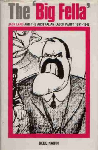 The 'Big Fella': Jack Lang and the Australian Labor Party, 1891–1949 by ...
