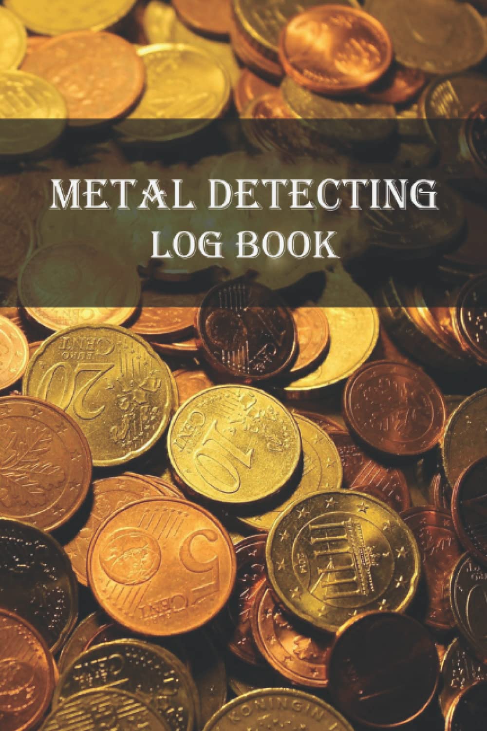 Metal Detecting Log Book: For recording the dates, location, machines ...