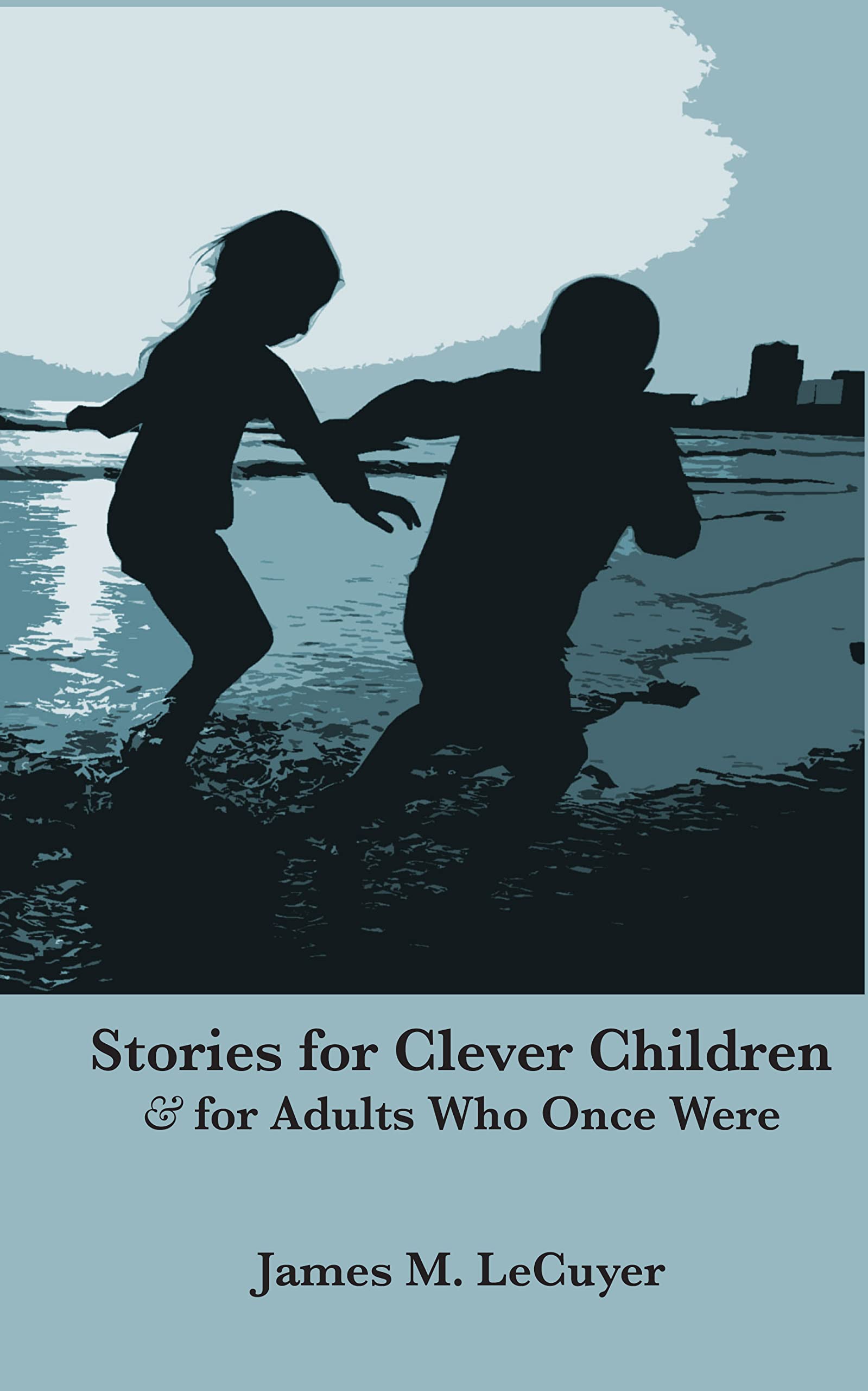Stories for Clever Children & All Curious and Thoughtful Adults by James M. Lecuyer | Goodreads