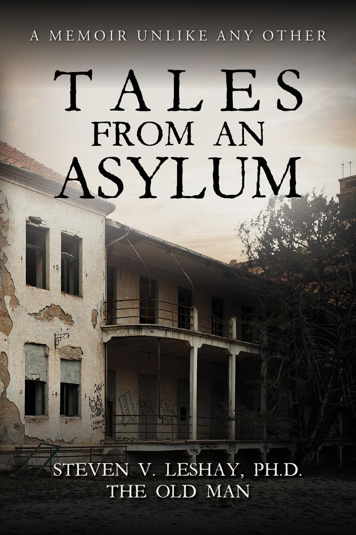 Tales From An Asylum: A Memoir Unlike Any Other by Steven LeShay ...