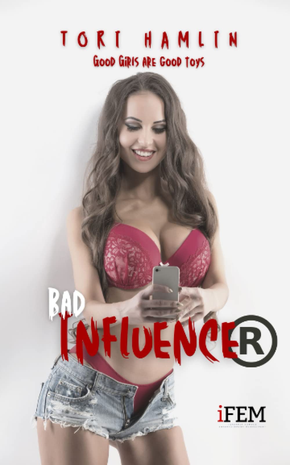 Bad Influence(r) (The iFem Chronicles) by Tori Hamlin | Goodreads