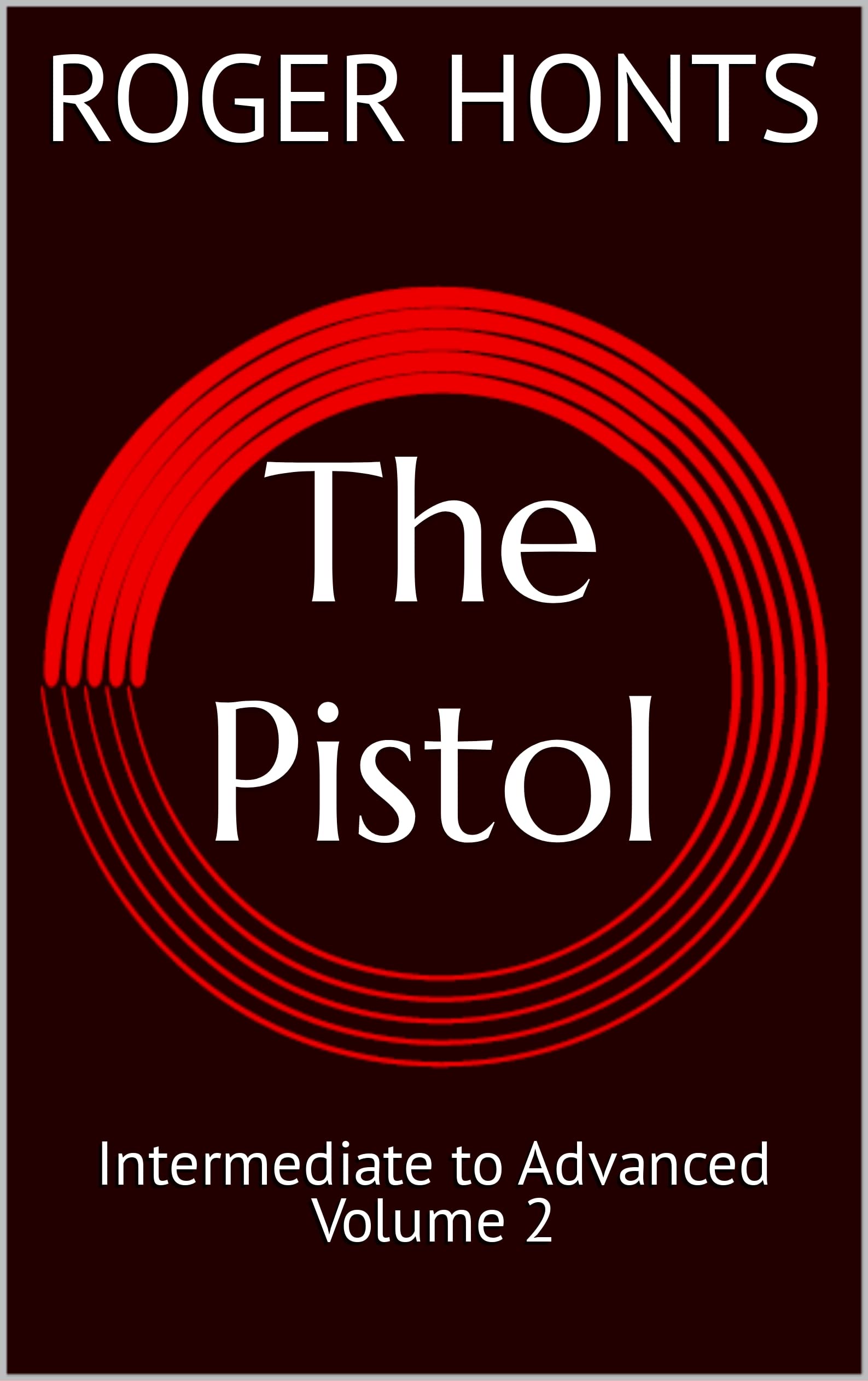 The Pistol: Intermediate to Advanced Volume 2 by ROGER FRIEDRICH HONTS ...