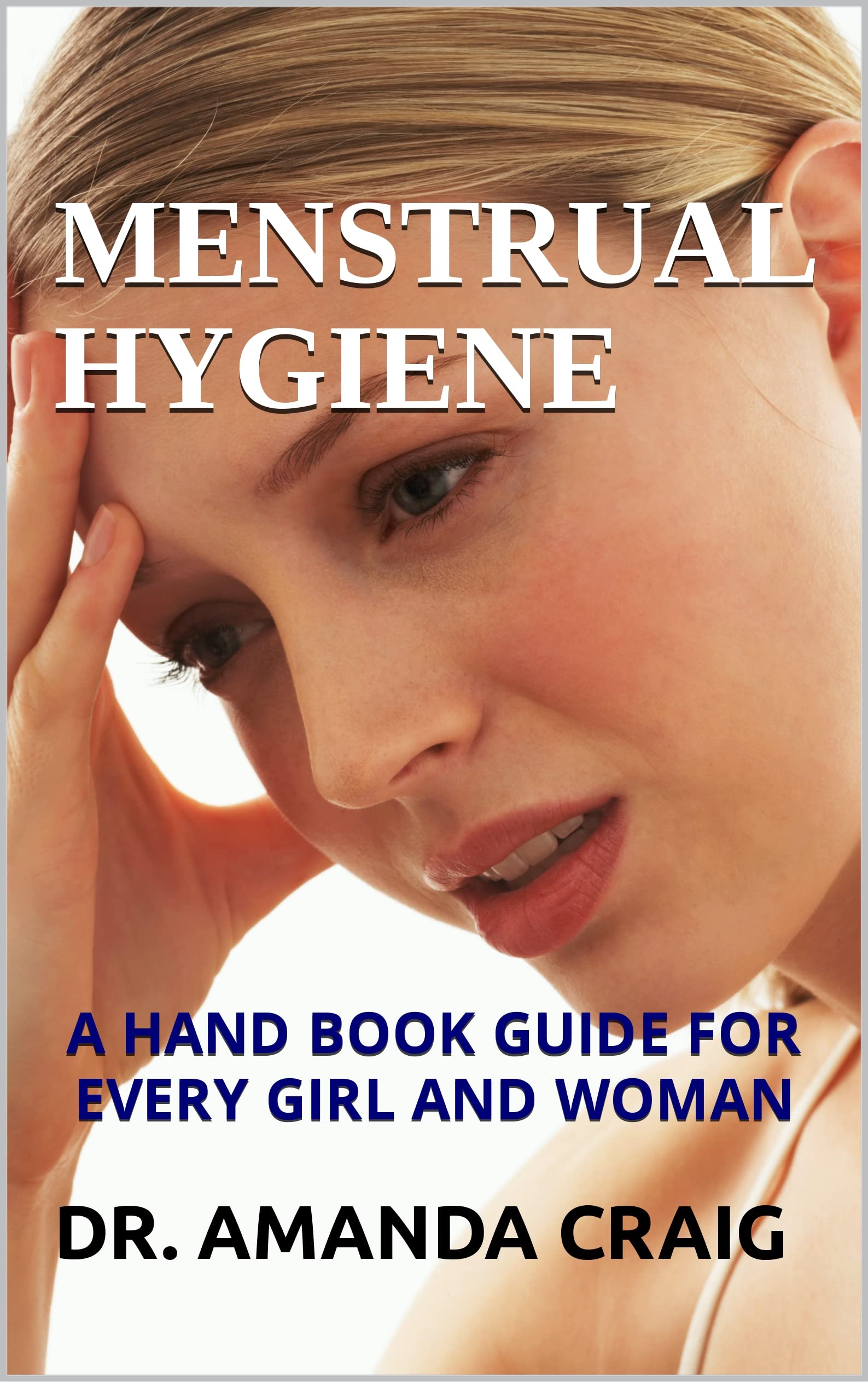 MENSTRUAL HYGIENE: A HAND BOOK GUIDE FOR EVERY GIRL AND WOMAN by DR ...