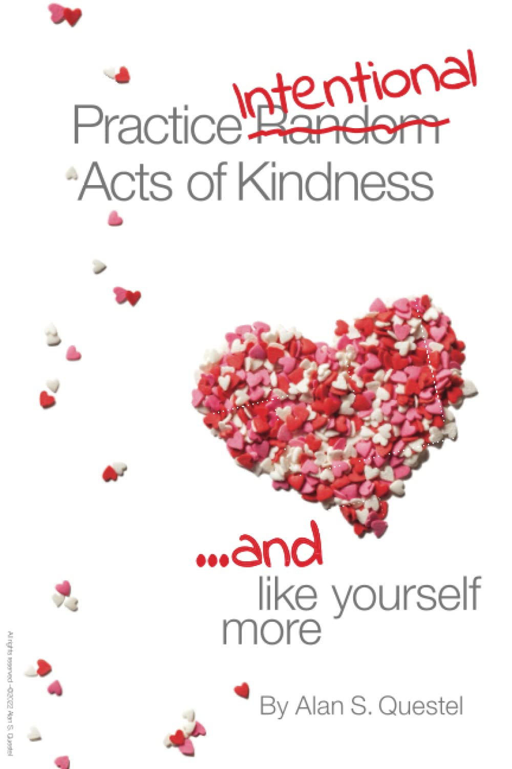 Practice Intentional Acts of Kindness: ... and Like Yourself More by Alan S. Questel | Goodreads