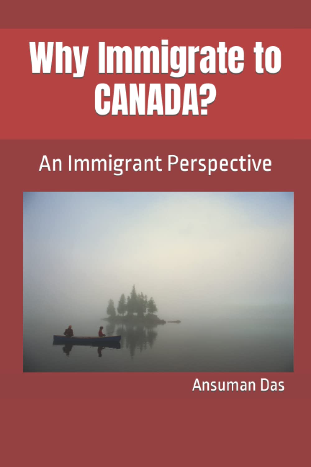 Why Immigrate to CANADA?: An Immigrant Perspective by Ansuman Das | Goodreads