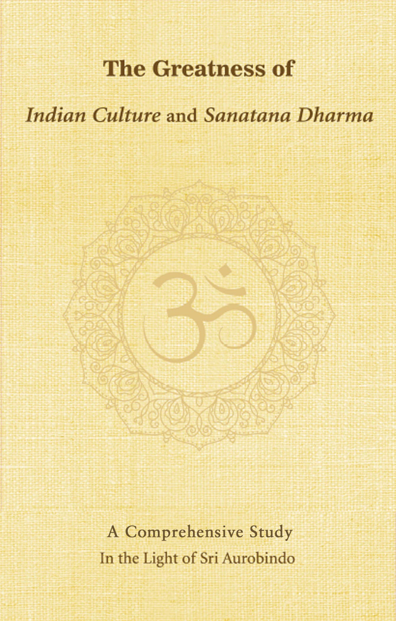 The Greatness of Indian Culture and Sanatana Dharma by Sri Aurobindo | Goodreads