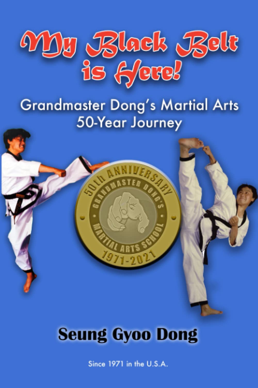 My Black Belt is Here!: Grandmaster Dong's Martial Arts 50-Year Journey ...