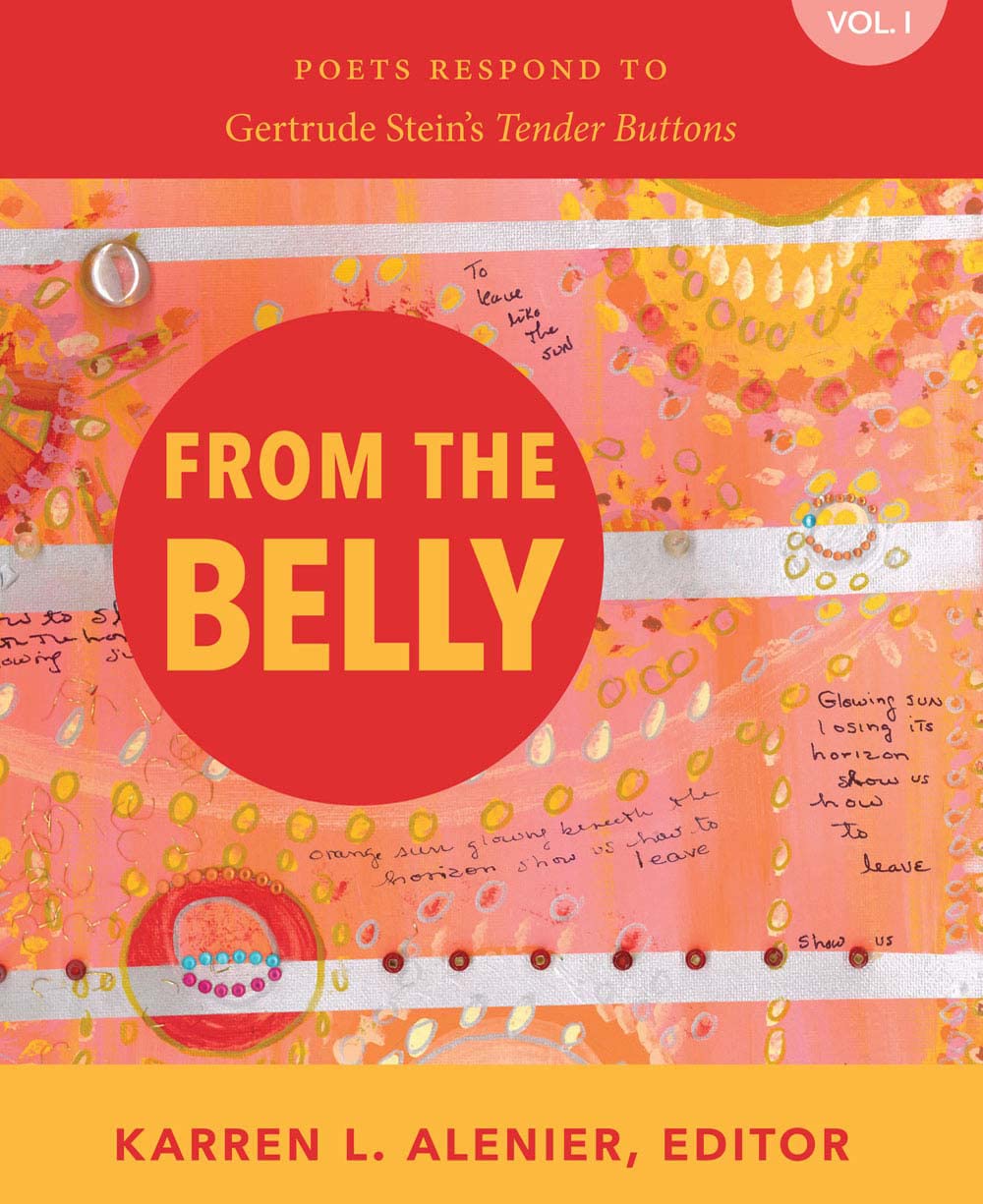 From the Belly: Poets Respond to Gertrude Stein's Tender Buttons Vol. I ...