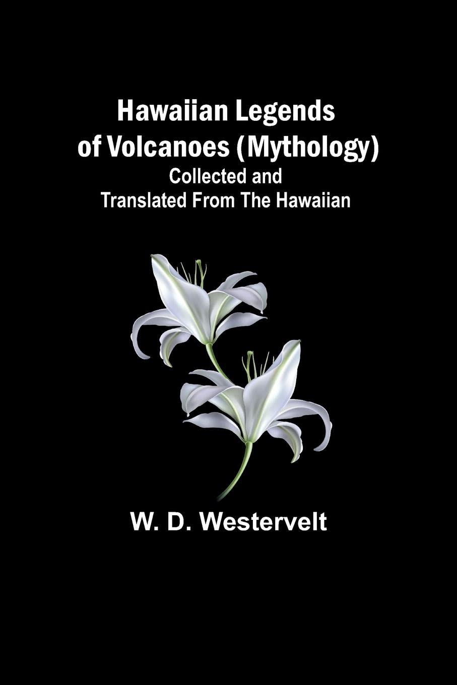 Hawaiian Legends of Volcanoes (mythology) Collected and translated from ...
