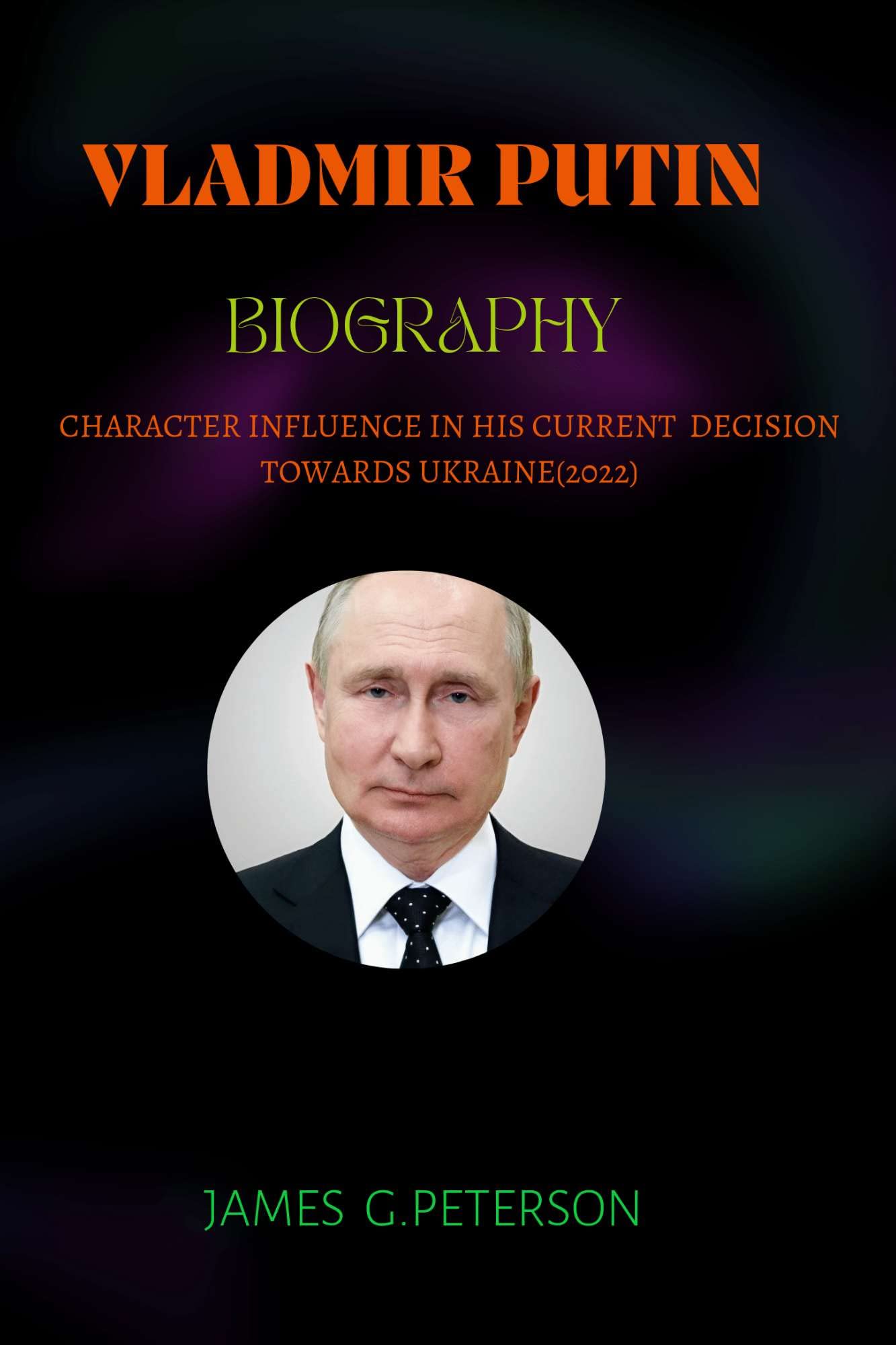 VLADMIR PUTIN BIOGRAPHY: CHARACTER INFLUENCE IN HIS CURRENT DECISION ...