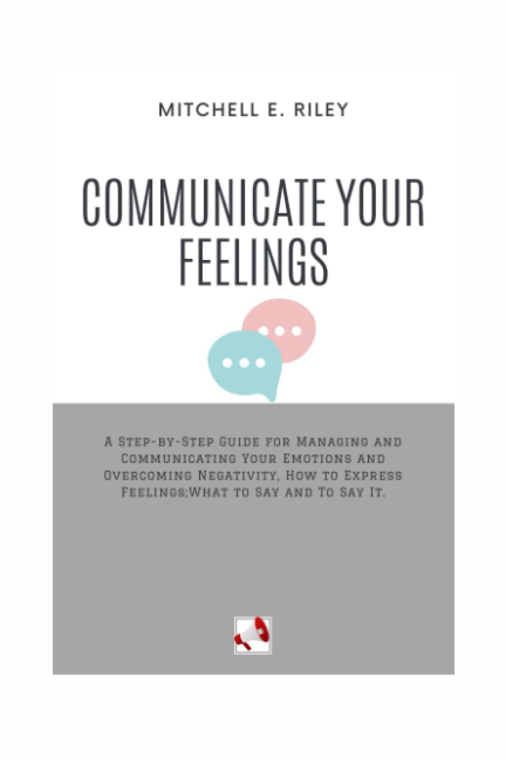 Communicate Your Feelings:A Step-by-Step Guide for Managing and ...