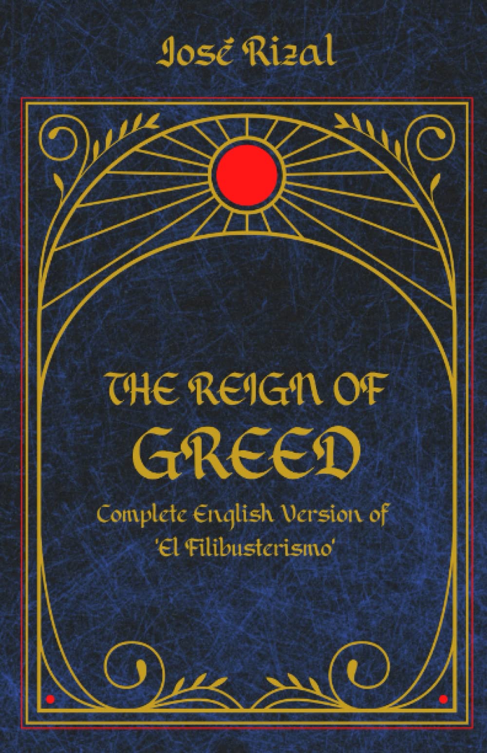 The Reign of Greed: Complete English Version of 'El Filibusterismo' by ...