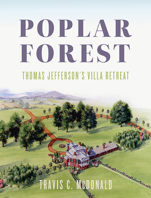 Poplar Forest: Thomas Jefferson's Villa Retreat by Travis C McDonald ...