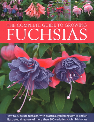 The Complete Guide to Growing Fuchsias: How to Cultivate Fuchsias with ...