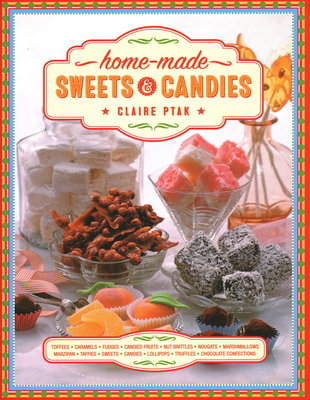 Home-made Sweets & Candies: 150 Traditional Treats to Make,Shown Step ...