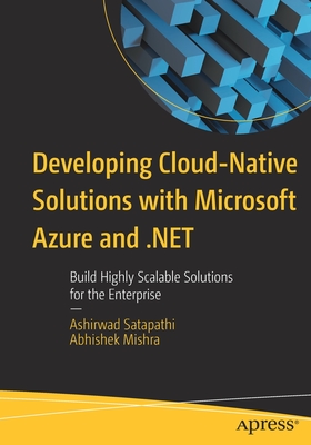 Developing Cloud-Native Solutions with Microsoft Azure and .NET: Build Highly Scalable Solutions ...