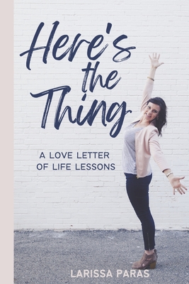 Here's the Thing: A Love Letter of Life Lessons by LARISSA PARAS ...