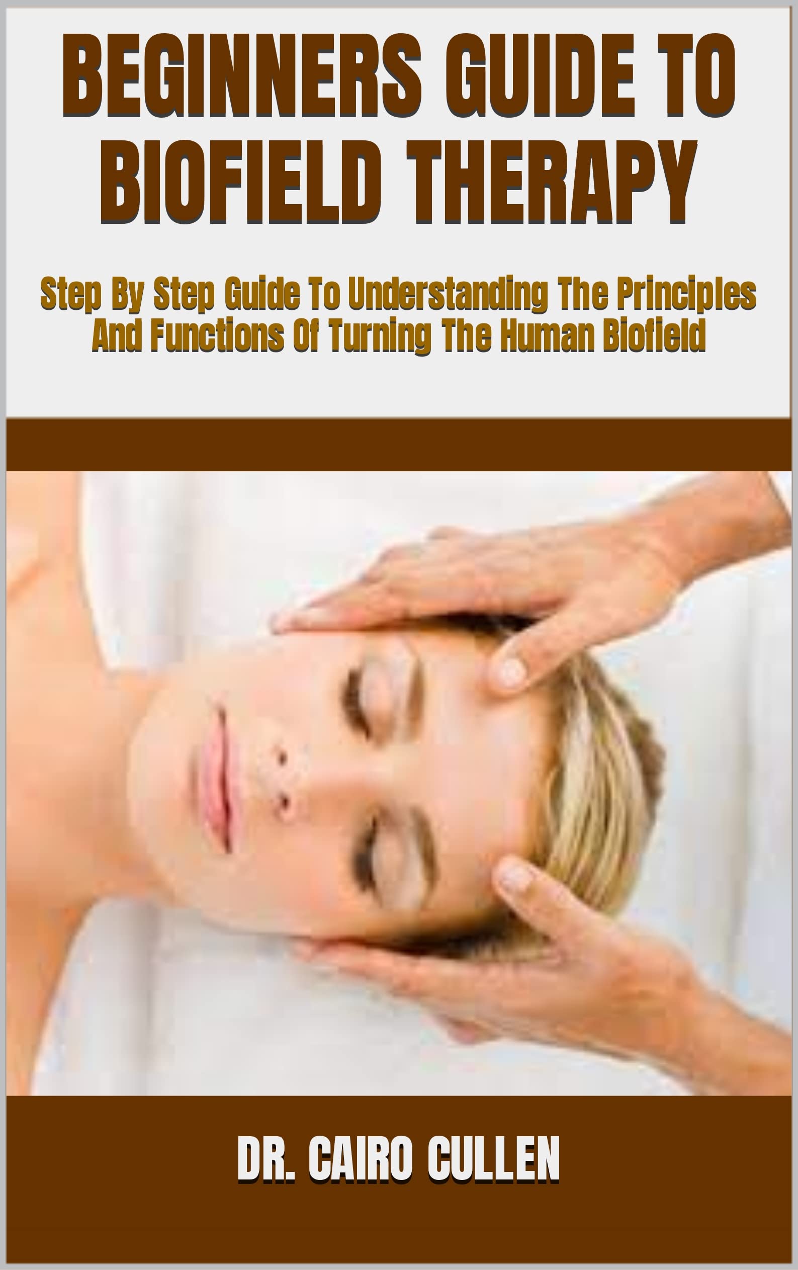 BEGINNERS GUIDE TO BIOFIELD THERAPY : Step By Step Guide To ...