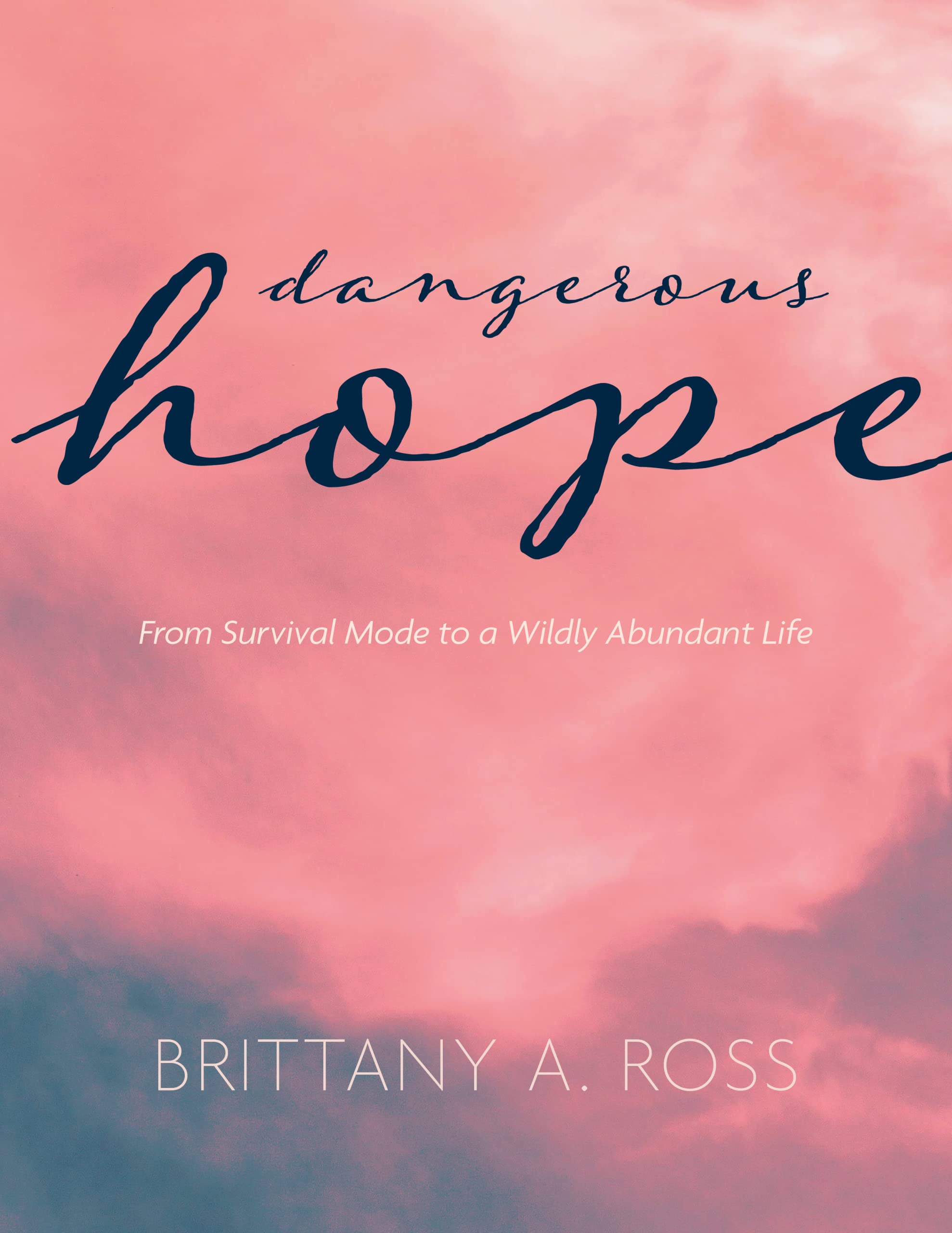 Dangerous Hope: From Survival Mode to a Wildly Abundant Life by ...