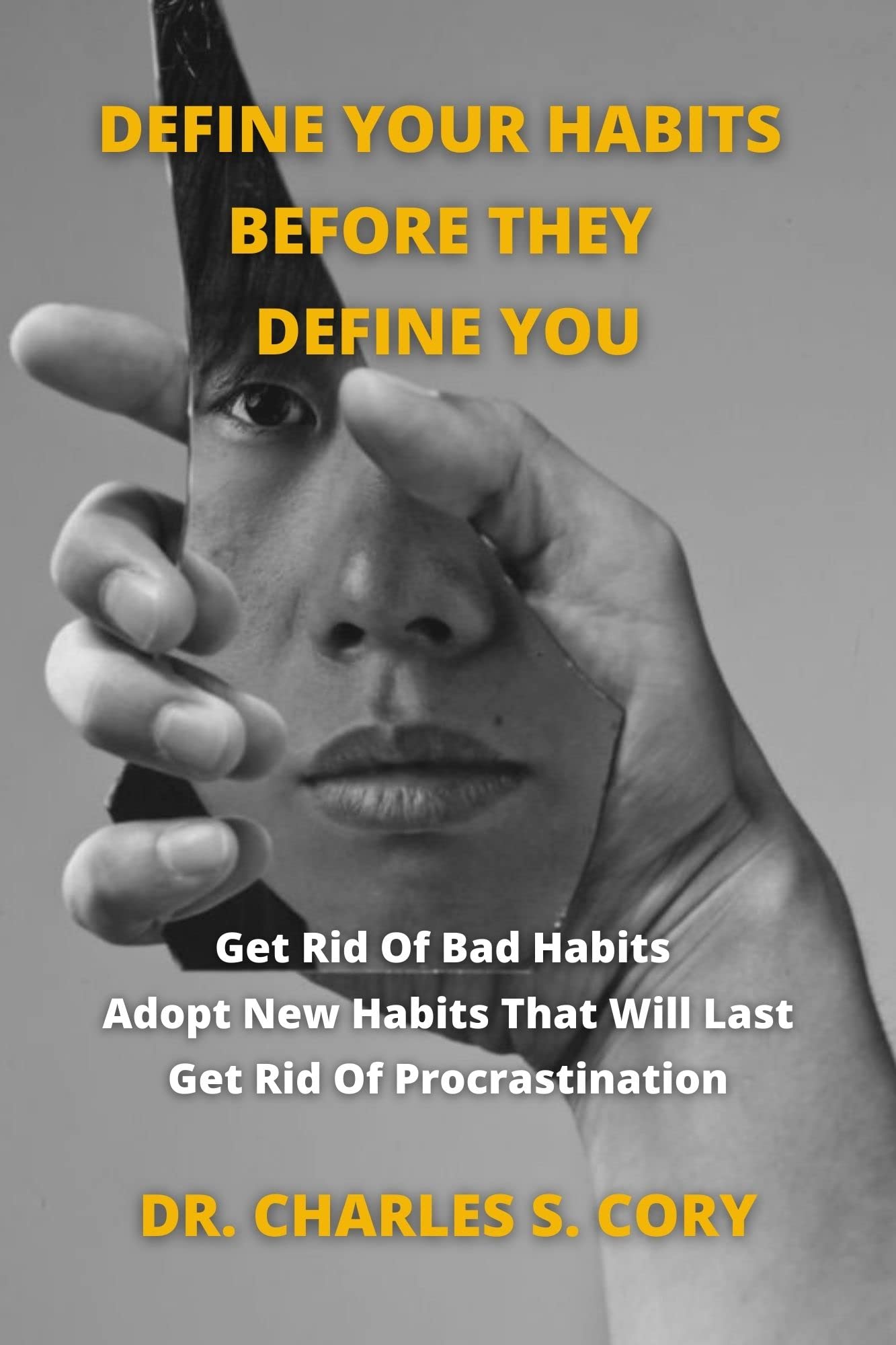 DEFINE YOUR HABITS BEFORE THEY DEFINE YOU: Get Rid Of Bad Habits. Adopt ...