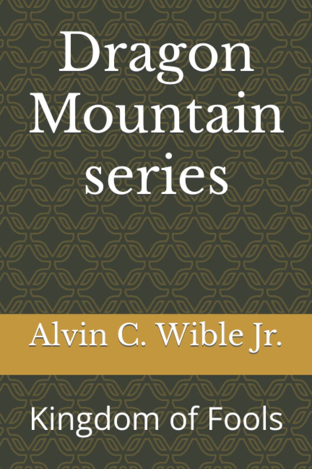 Dragon Mountain series: Kingdom of Fools by Alvin C. Wible Jr. | Goodreads