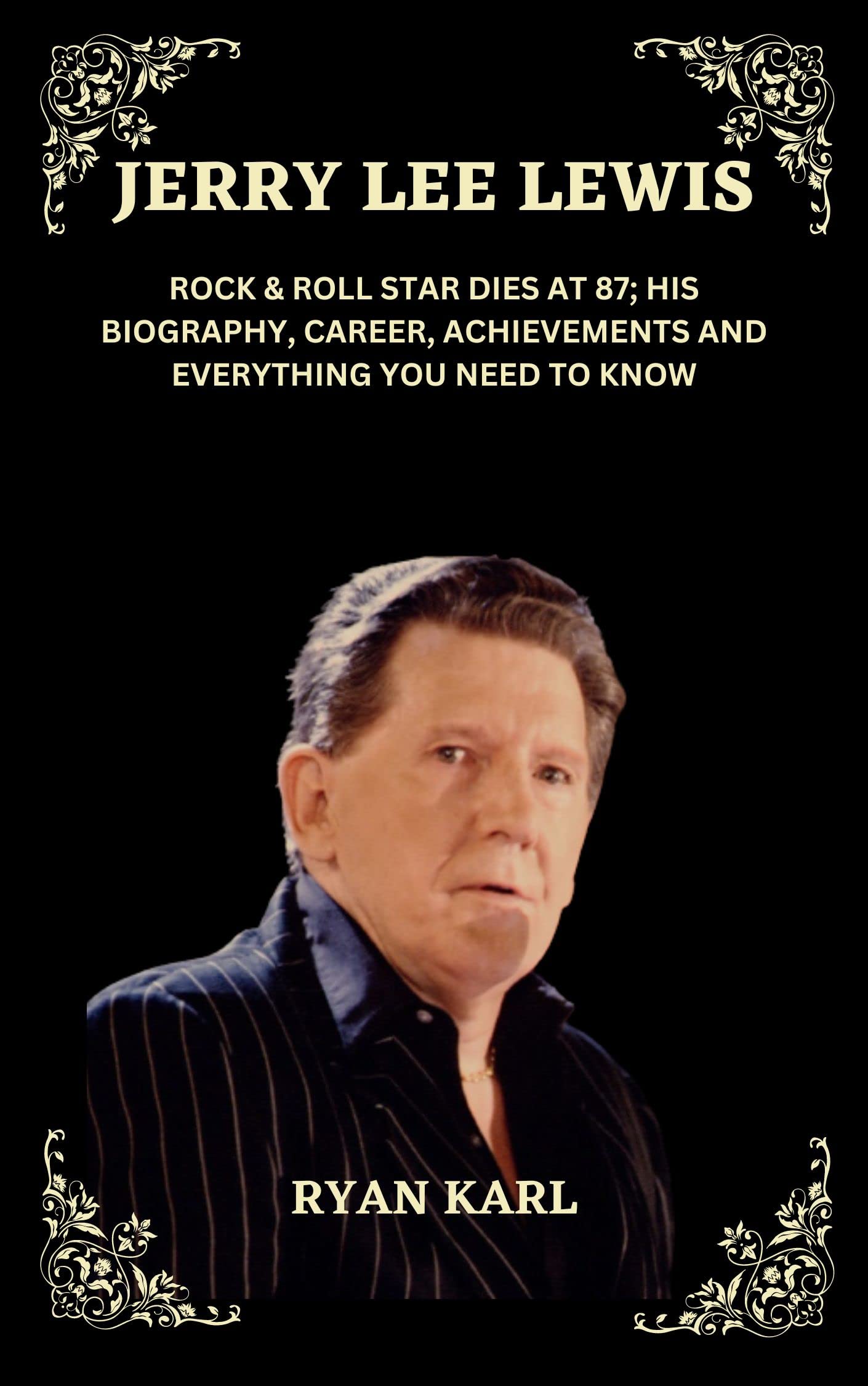 JERRY LEE LEWIS: ROCK & ROLL STAR DIES AT 87; HIS BIOGRAPHY, CAREER ...