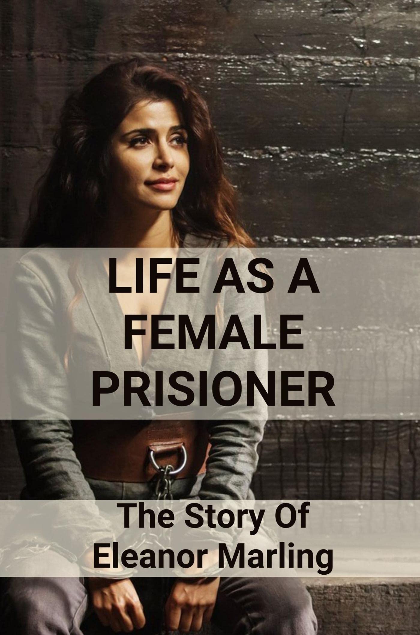 Life As A Female Prisioner: The Story Of Eleanor Marling by Jake ...
