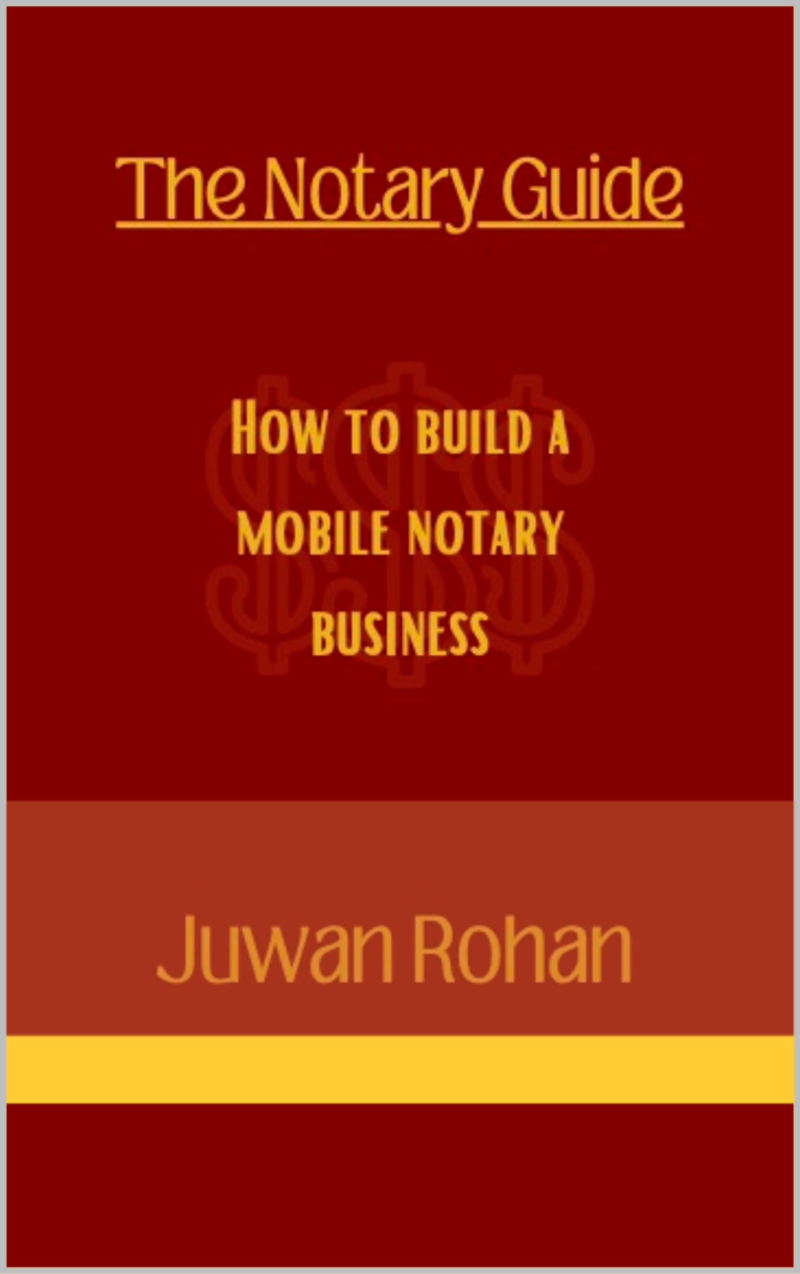 The Notary Guide: How To Build A Mobile Notary Business by Juwan Rohan ...