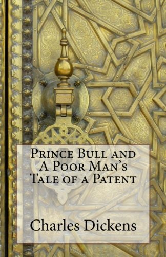 Prince Bull and A Poor Man's Tale of a Patent by Charles Dickens ...