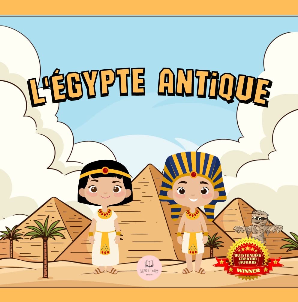 L'Égypte Antique Expliquée aux Enfants: Découvrez les pharaons, les momies, les pyramides… et ...