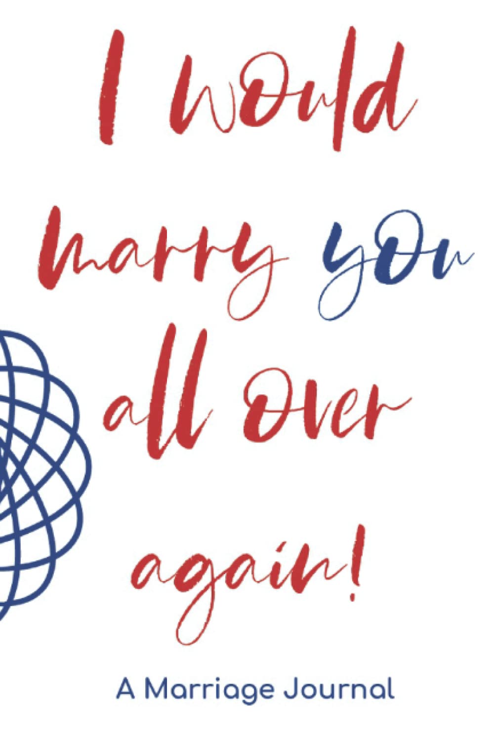 I Would Marry You All Over Again!: A Marriage Journal by Karla Marie ...