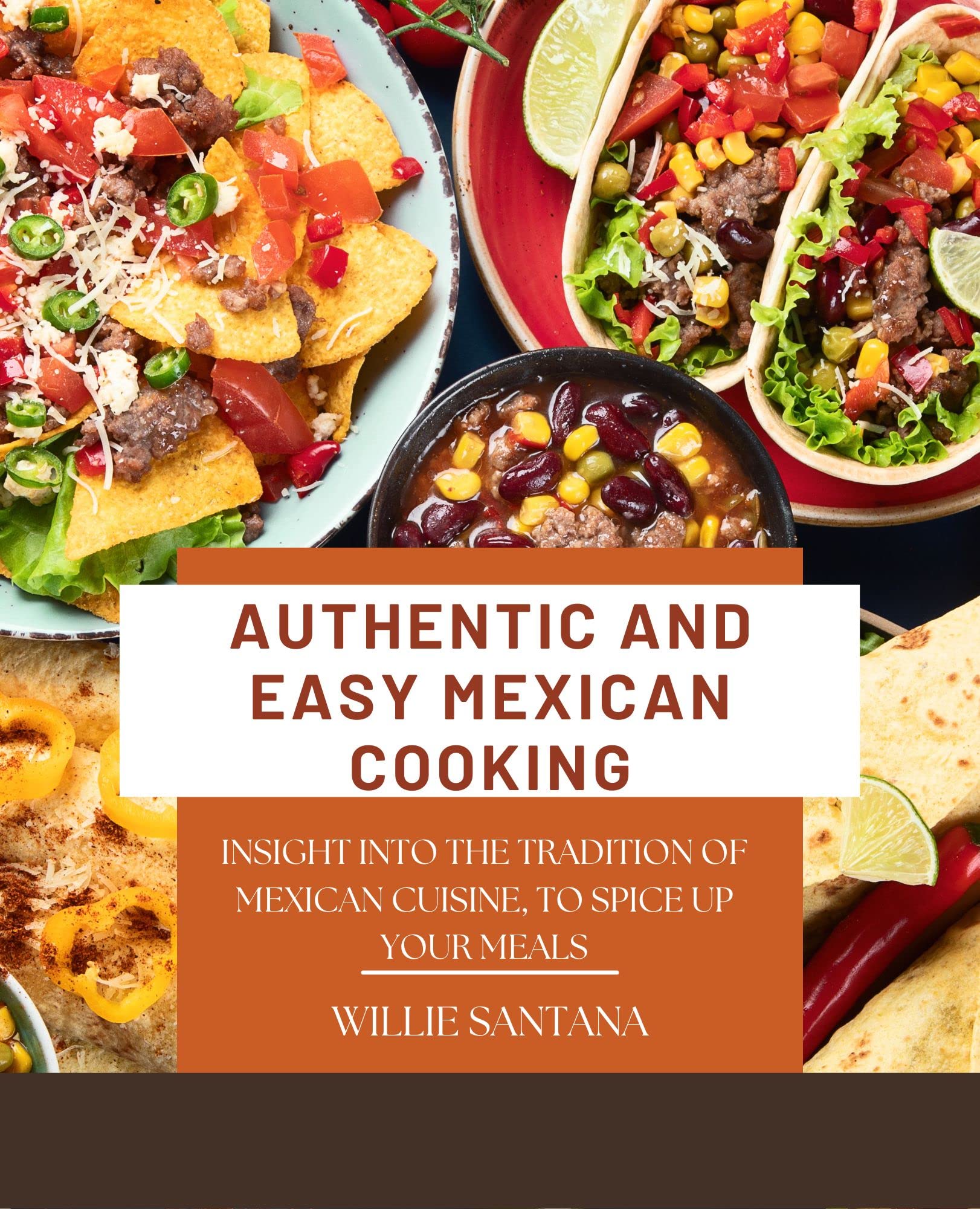 Authentic and Easy Mexican Cooking: Insight Into The Tradition of ...