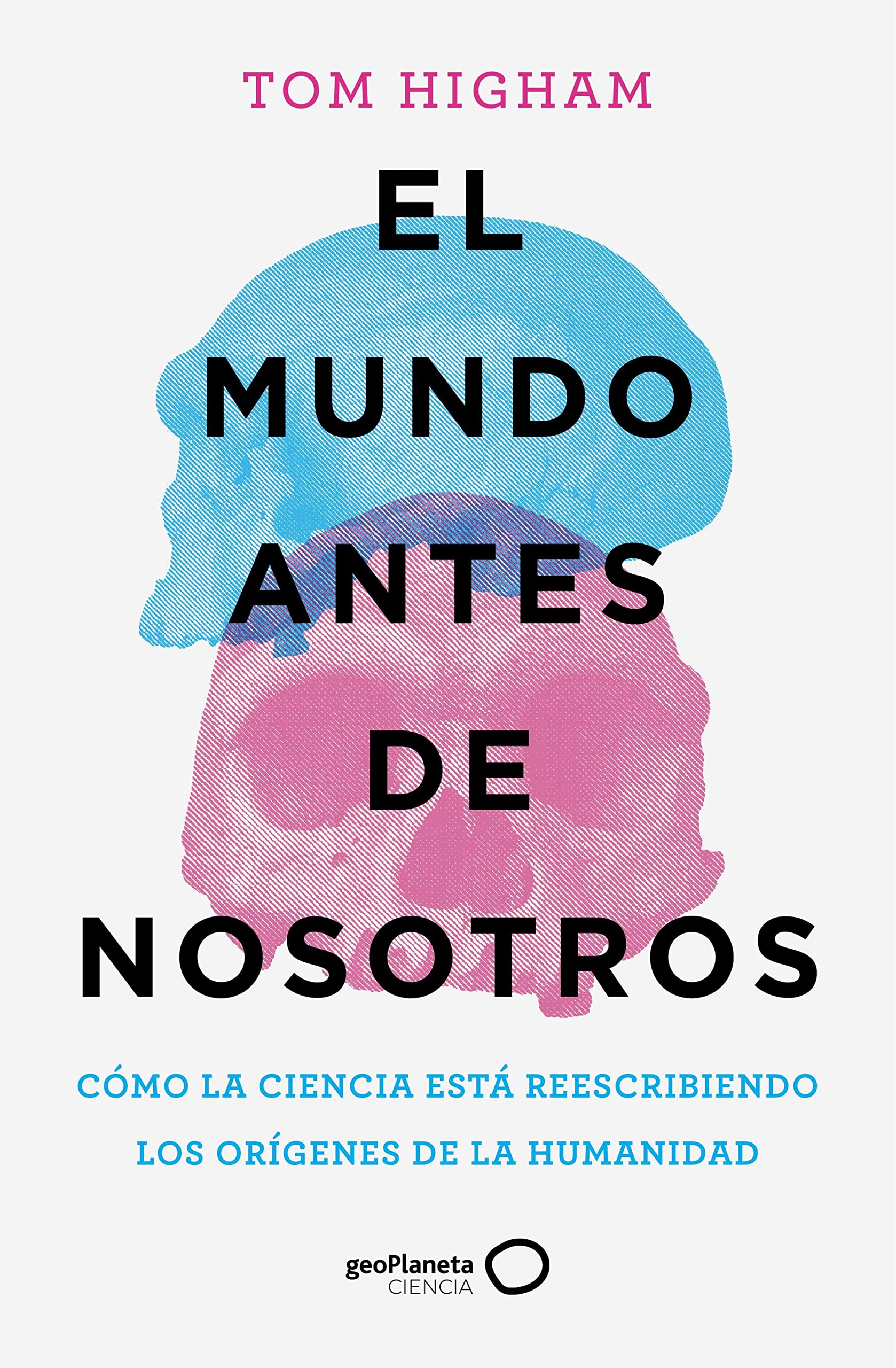 El mundo antes de nosotros by Tom Higham | Goodreads