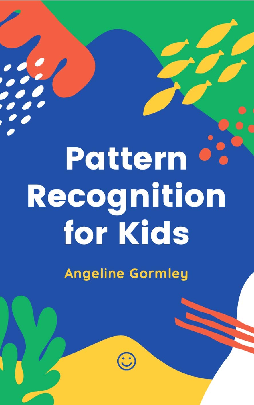 Pattern Recognition for Kids by Angeline Gormley | Goodreads