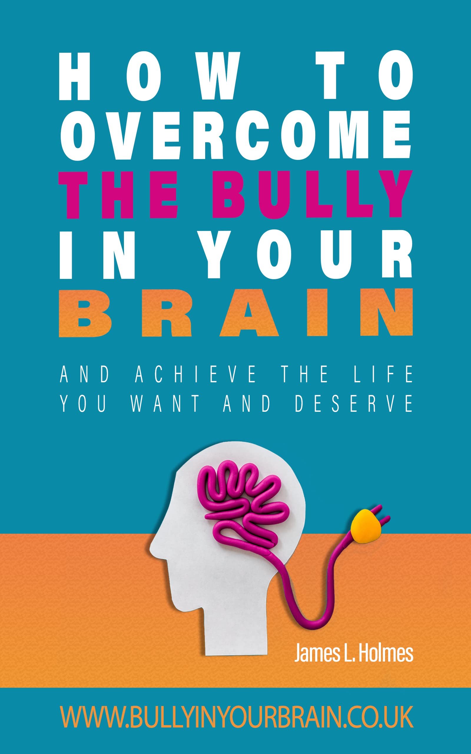 How to Overcome the Bully in Your Brain: And Achieve the Life You Want ...
