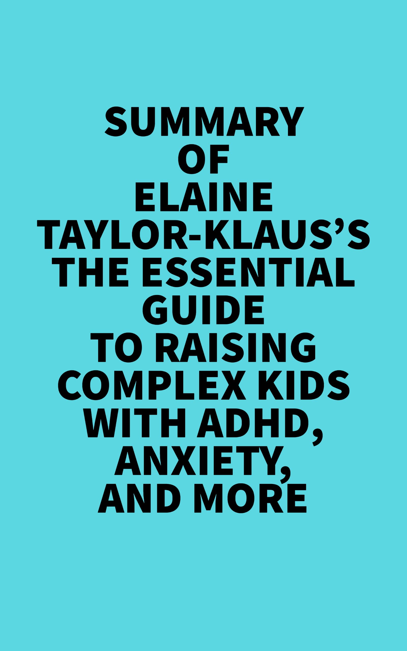 Summary of Elaine Taylor-Klaus's The Essential Guide To Raising Complex ...