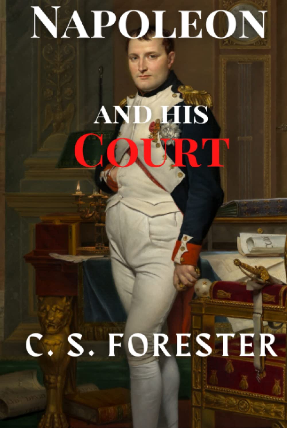Napoleon and His Court by C. S. Forester: The Insightful Biography of ...