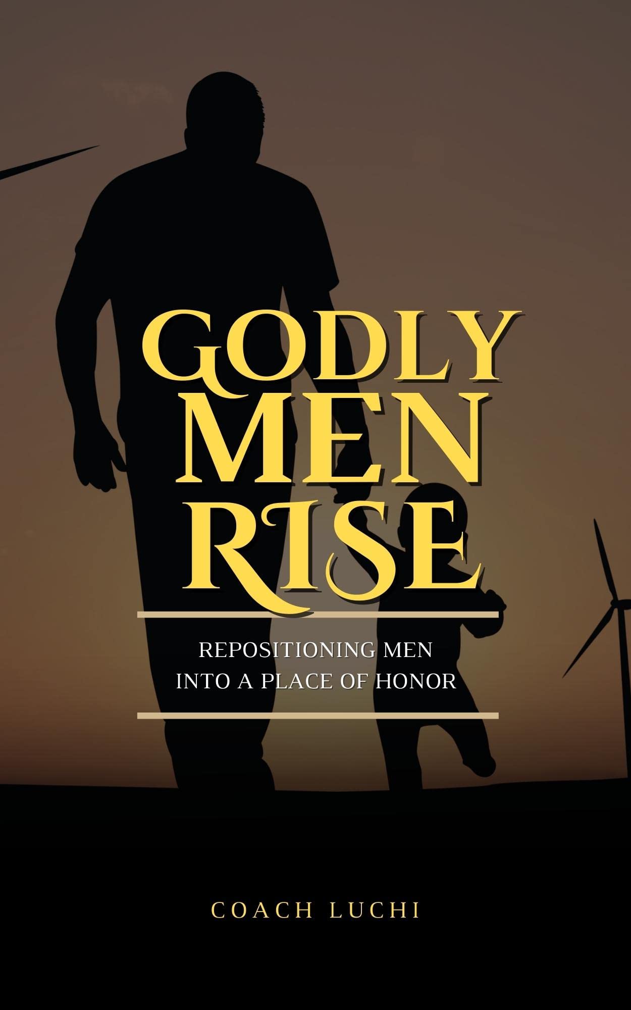 Godly Men Rise: Repositioning Men Into A Place of Honor by Coach Luchi ...