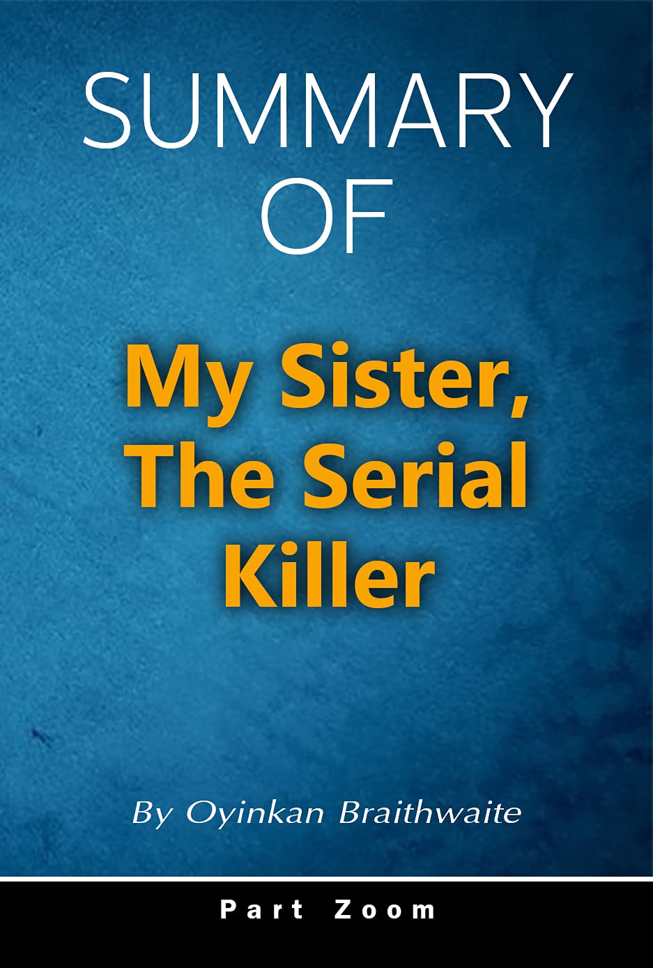 Summary Of My Sister, the Serial Killer: By Oyinkan Braithwaite by Part ...
