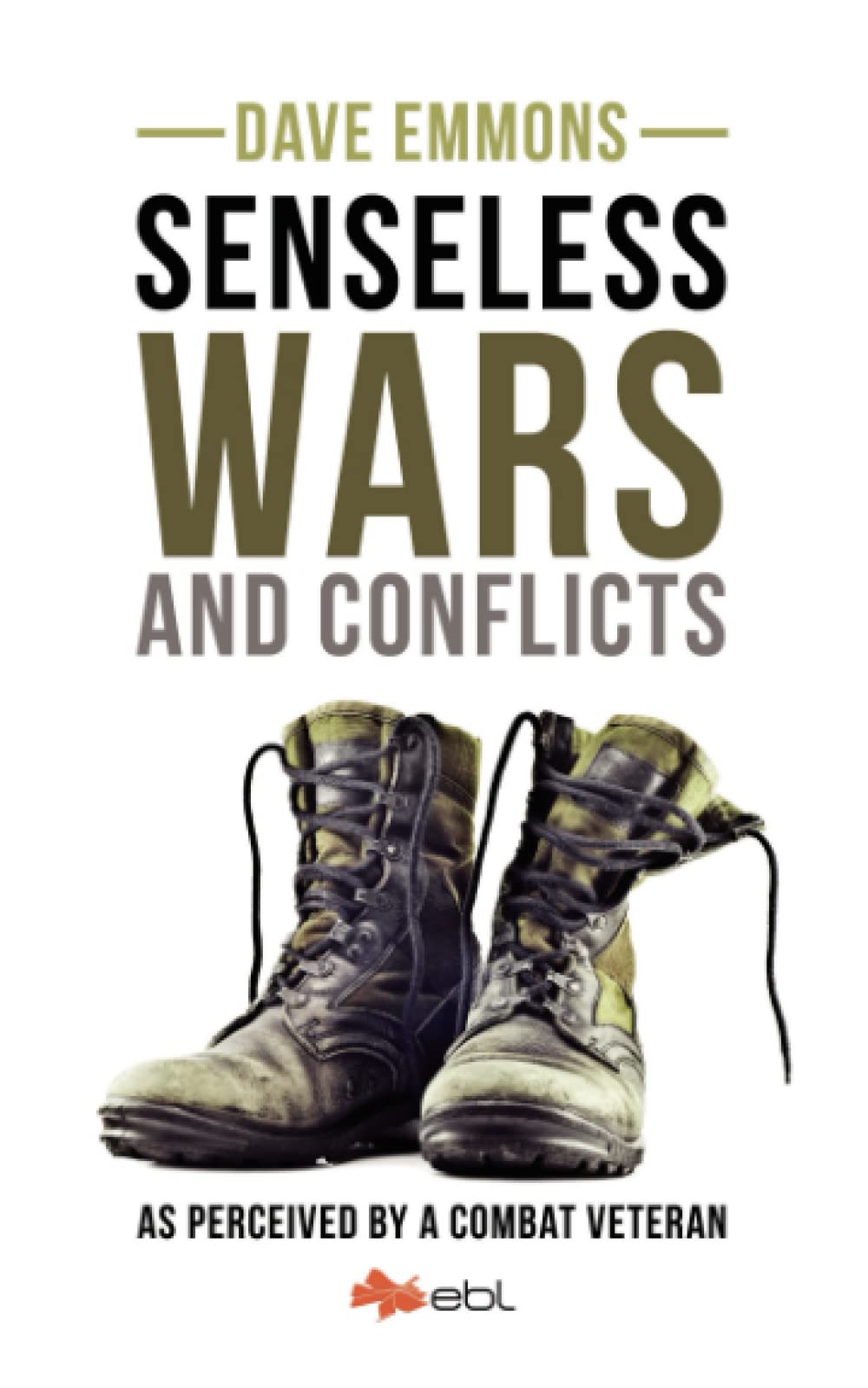 Senseless Wars and Conflicts: As Perceived by a Combat Veteran by Dave ...