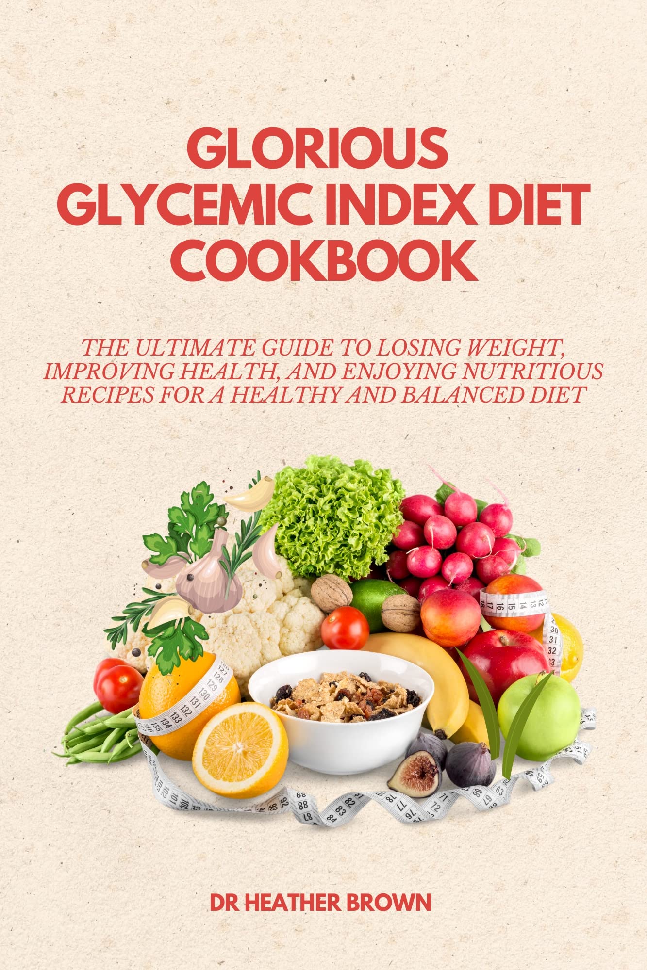 GLORIOUS GLYCEMIC INDEX DIET COOKBOOK: The Ultimate Guide to Losing ...