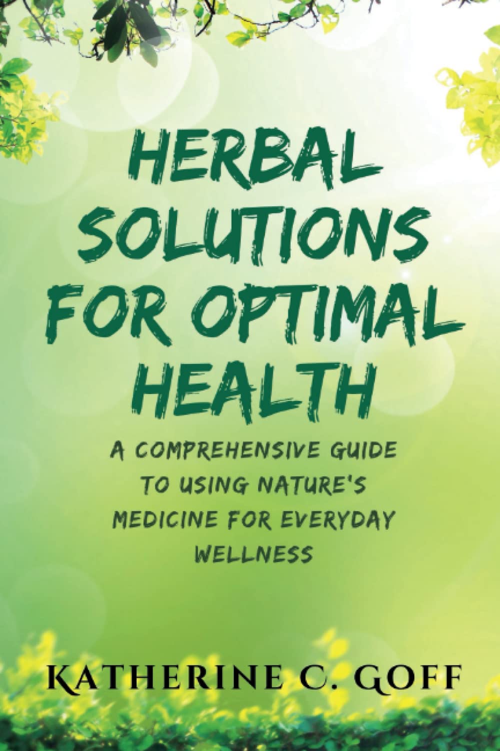 HERBAL SOLUTIONS FOR OPTIMAL HEALTH: A Comprehensive Guide to Using ...