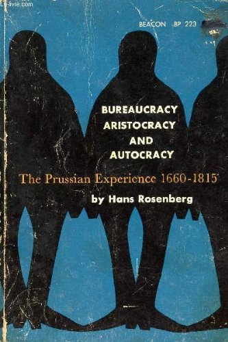 Bureaucracy, Aristocracy, and Autocracy: The Prussian Experience, 1660-1815 by Hans Rosenberg ...