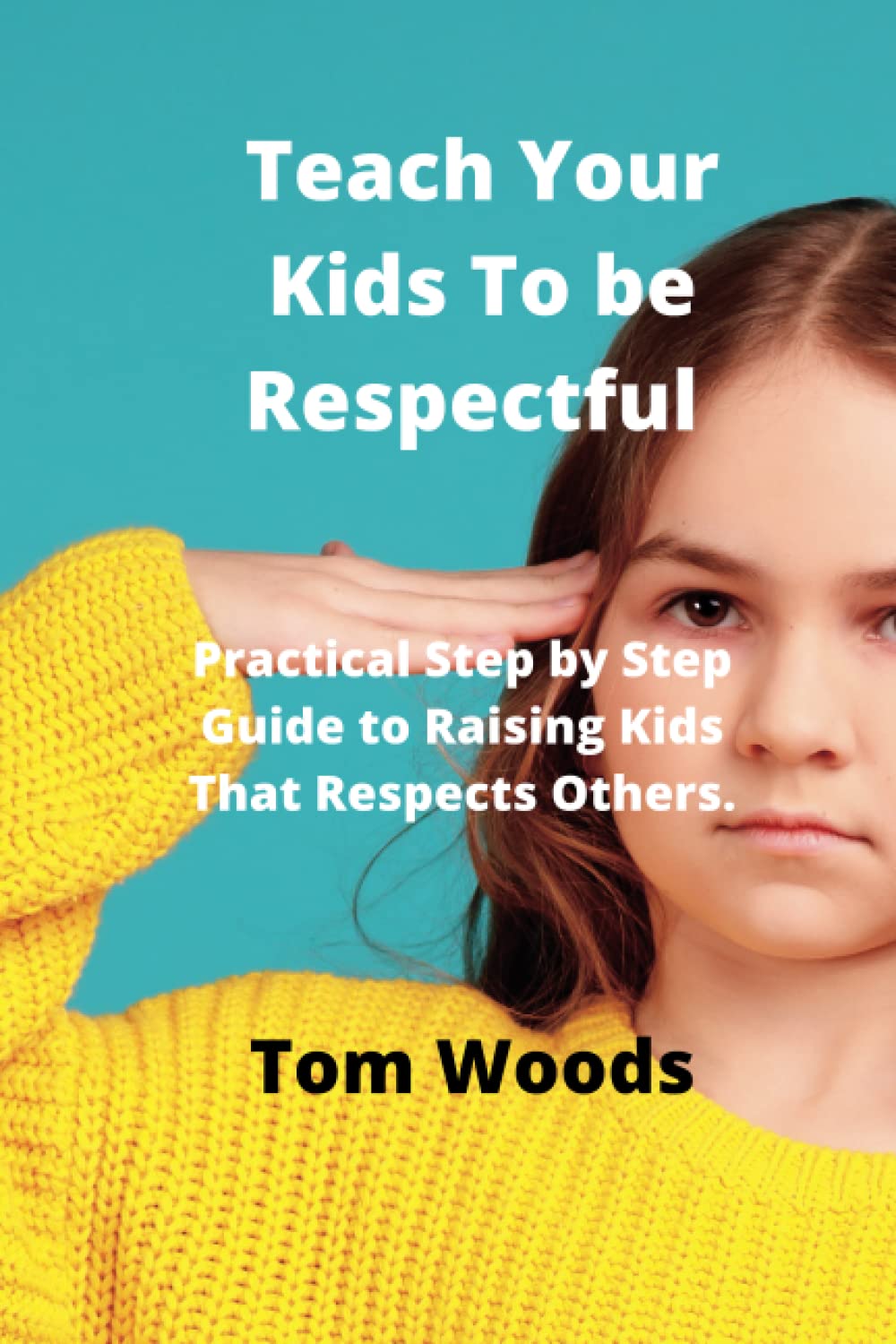 Teach Your Kids How to be Respectful: Practical Step by Step Guide to ...