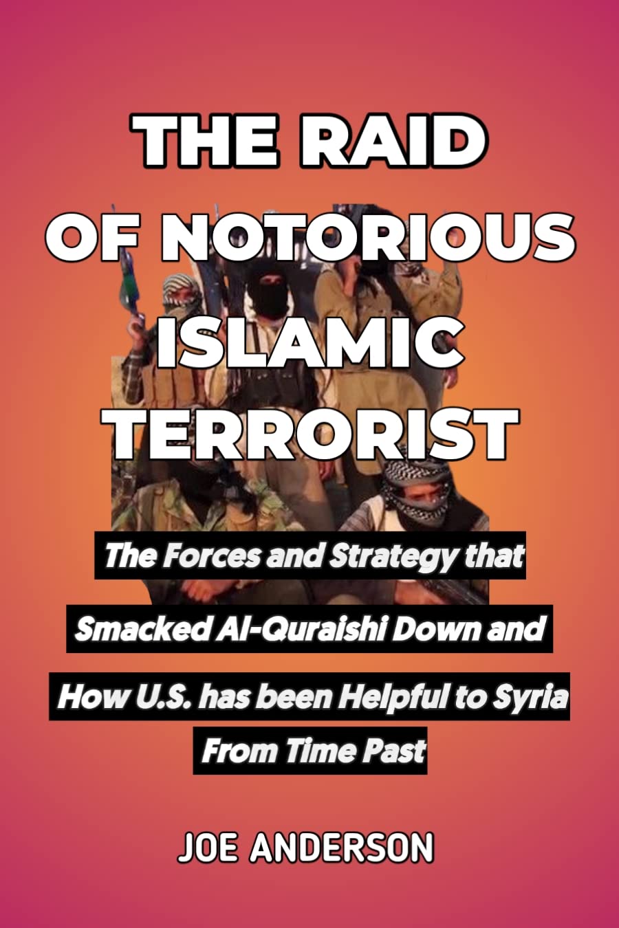 THE RAID OF NOTORIOUS ISLAMIC TERRORIST: The Forces and Strategy That ...