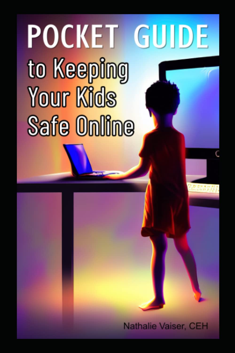 Pocket Guide to Keeping your Kids Safe Online: A Practical and Concise Handbook for Parents by ...