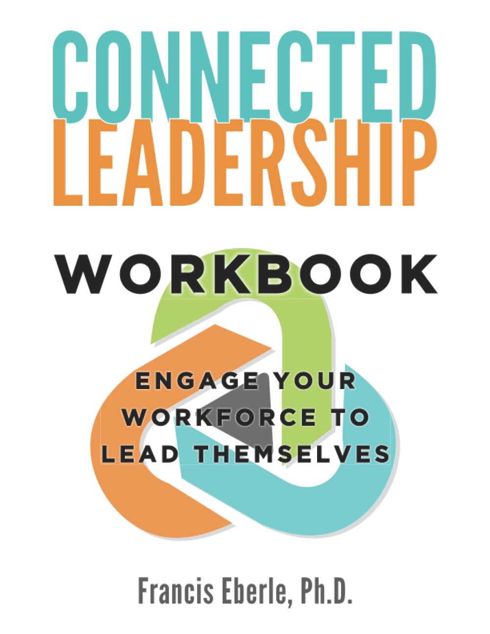 Connected Leadership Workbook: Engage Your Workforce to Lead Themselves ...
