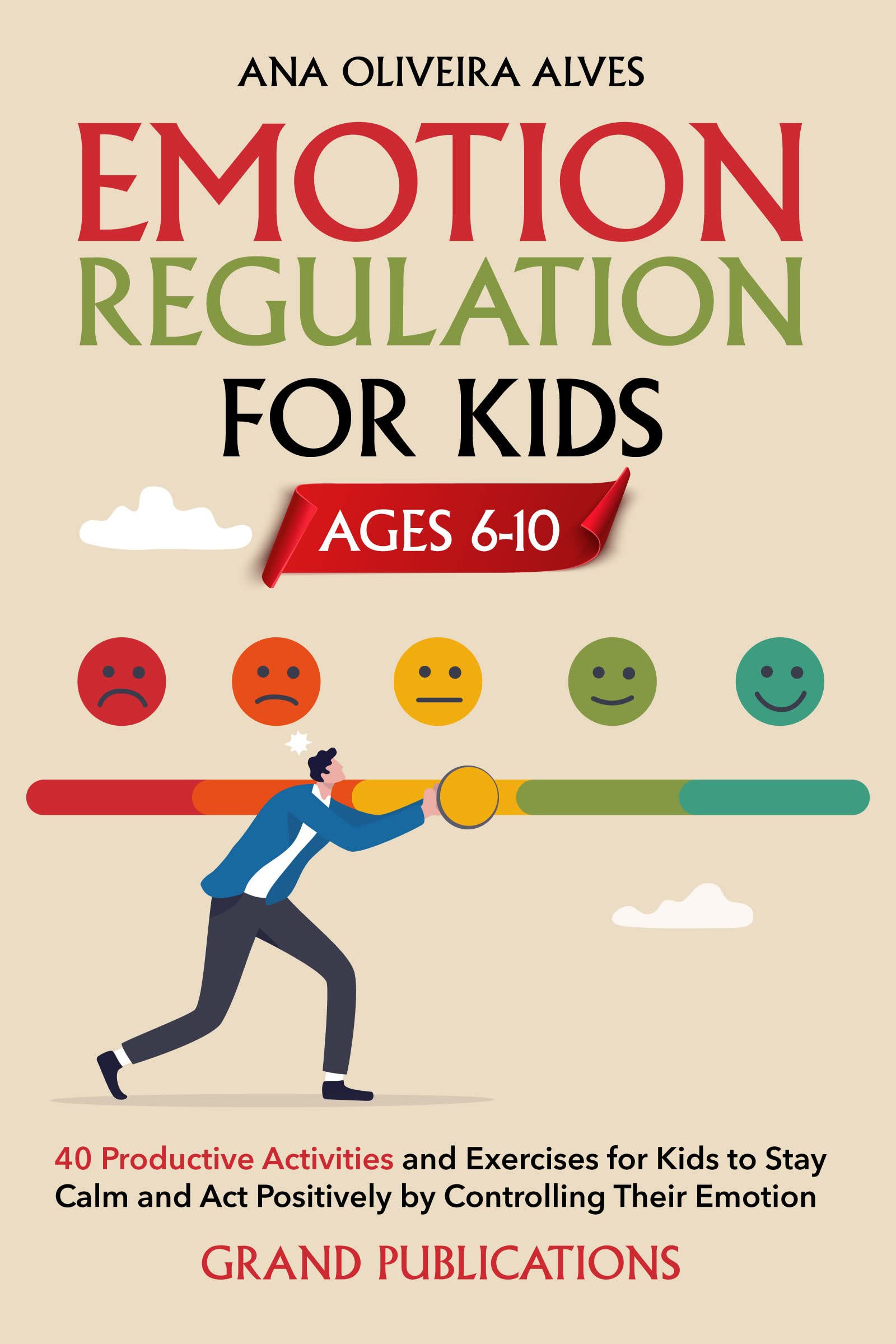 EMOTION REGULATION FOR KIDS AGES 6-10: 40 Productive Activities and ...