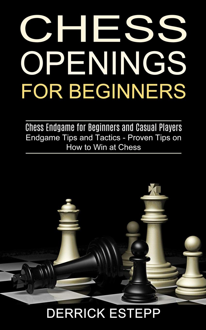Chess Openings for Beginners: Endgame Tips and Tactics - Proven Tips on ...